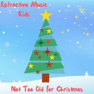 Not Too Old For Christmas – Refractive Music